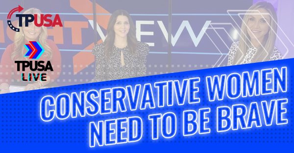 Conservative Women Need to Be Brave :TPUSA